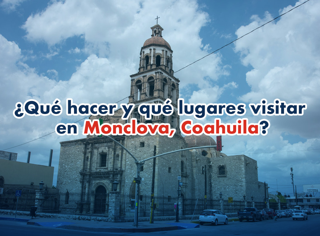 ¿Qué hacer y qué lugares visitar en Monclova, Coahuila? - Destinos y ...